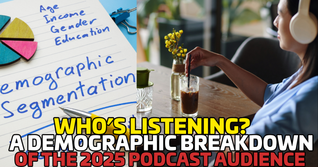 Who’s Listening? A Demographic Breakdown of the 2025 Podcast Audience